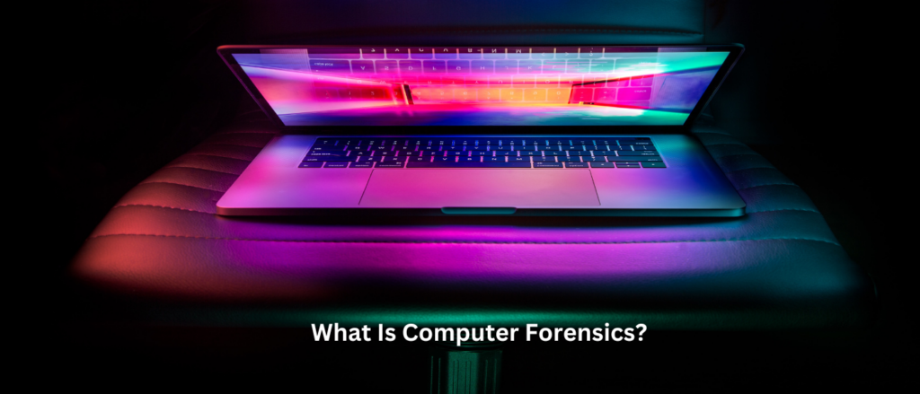 The Ultimate Guide: What is Computer Forensics? | Forensic Control